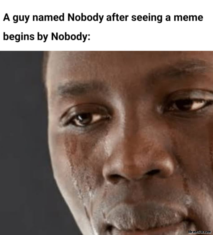 Nobody Memes - MemeZila.com